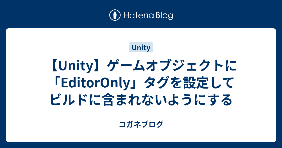 【Unity】ゲームオブジェクトに「EditorOnly」タグを設定してビルドに含まれないようにする - コガネブログ