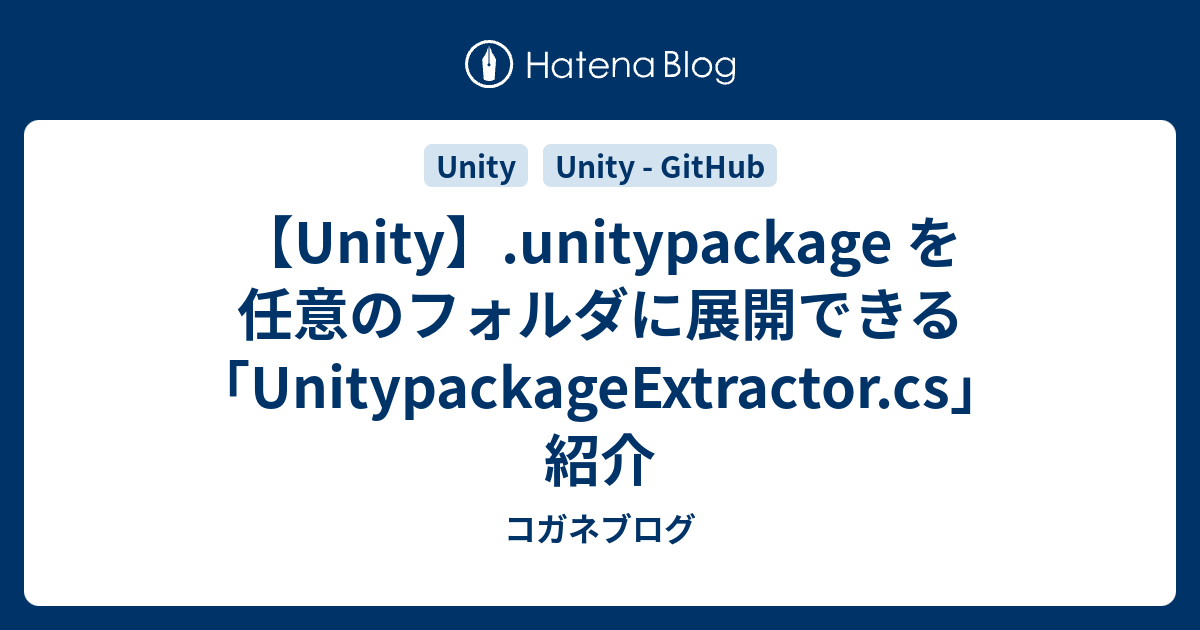 【Unity】.unitypackage を任意のフォルダに展開できる「UnitypackageExtractor.cs」紹介 - コガネブログ