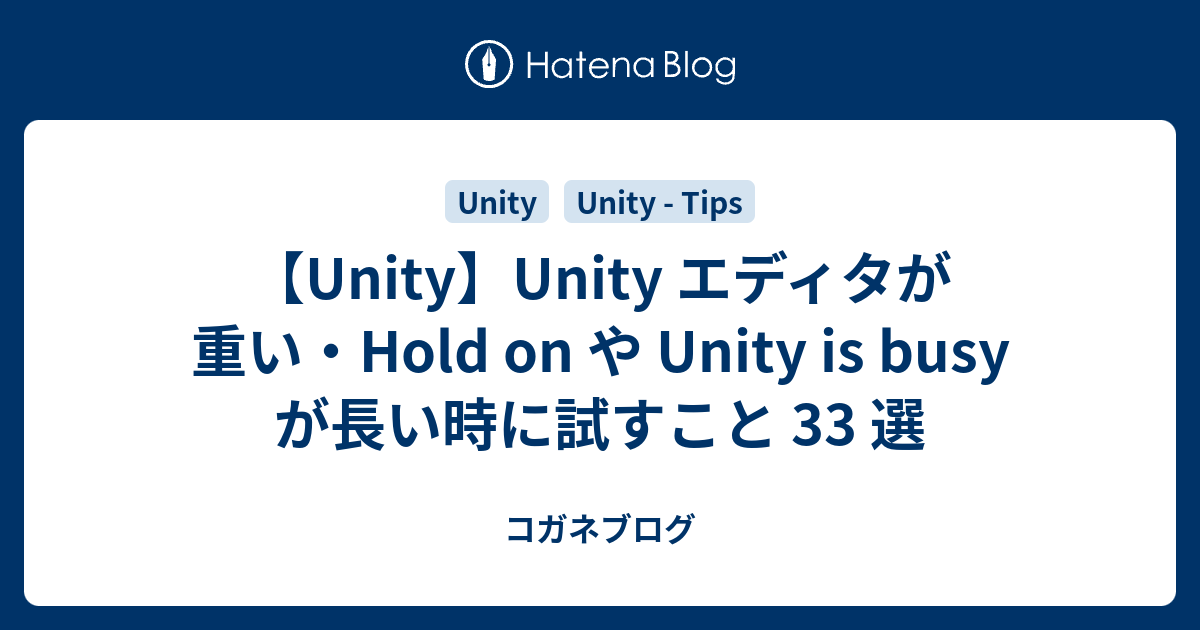 【Unity】Unity エディタが重い・Hold on や Unity is busy が長い時に試すこと 33 選 - コガネブログ