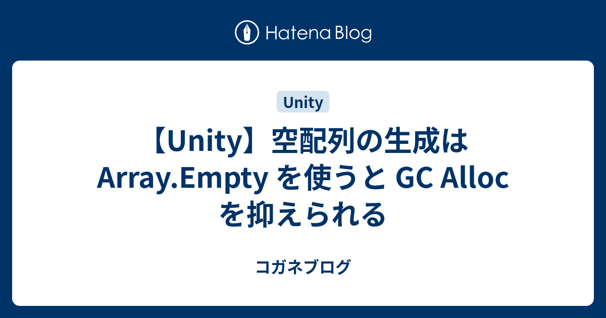 【Unity】空配列の生成は Array.Empty を使うと GC Alloc を抑えられる - コガネブログ
