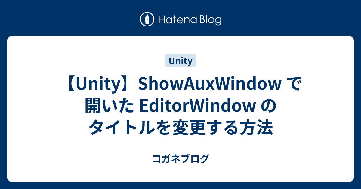 【Unity】ShowAuxWindow で開いた EditorWindow のタイトルを変更する方法 - コガネブログ
