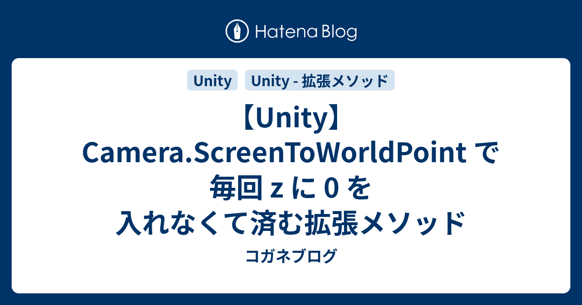 【Unity】Camera.ScreenToWorldPoint で毎回 z に 0 を入れなくて済む拡張メソッド - コガネブログ