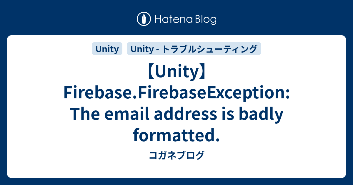 【Unity】Firebase.FirebaseException: The email address is badly formatted. - コガネブログ