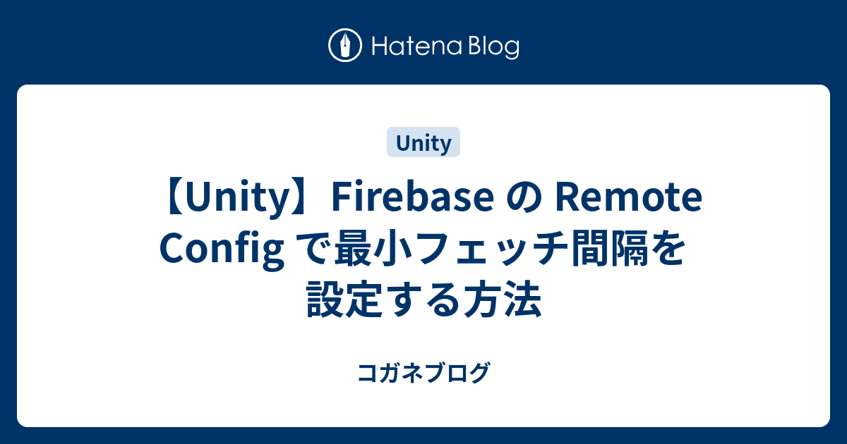 【Unity】Firebase の Remote Config で最小フェッチ間隔を設定する方法 - コガネブログ