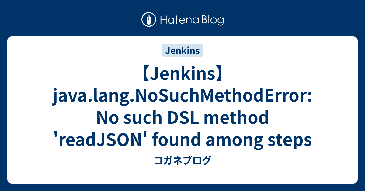 【Jenkins】java.lang.NoSuchMethodError: No such DSL method 'readJSON' found among steps - コガネブログ