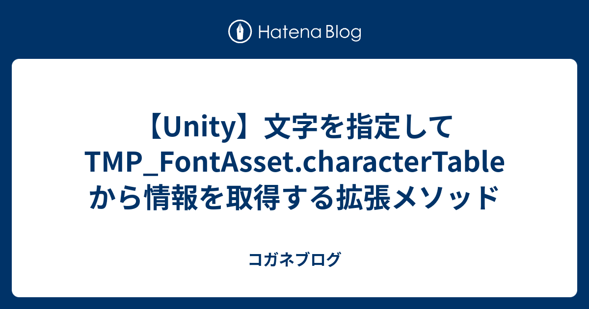 【Unity】文字を指定して TMP_FontAsset.characterTable から情報を取得する拡張メソッド - コガネブログ