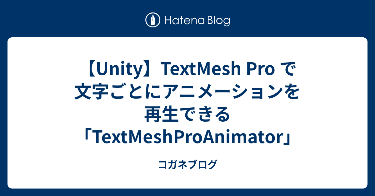 【Unity】TextMesh Pro で文字ごとにアニメーションを再生できる「TextMeshProAnimator」 - コガネブログ