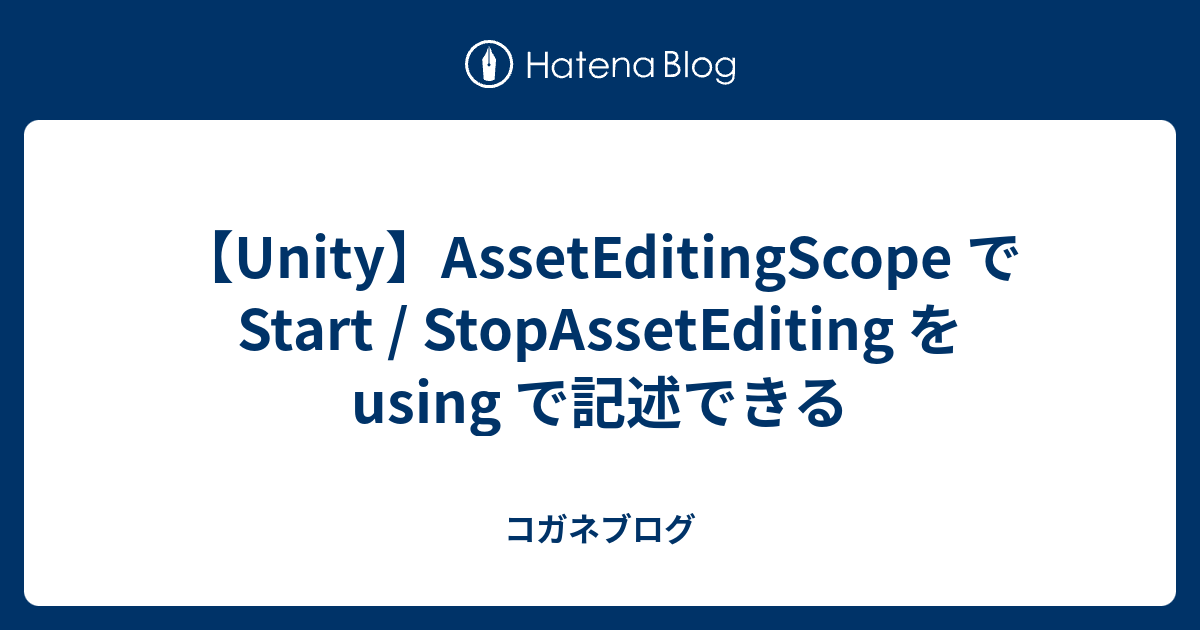 【Unity】AssetEditingScope で Start / StopAssetEditing を using で記述できる - コガネブログ