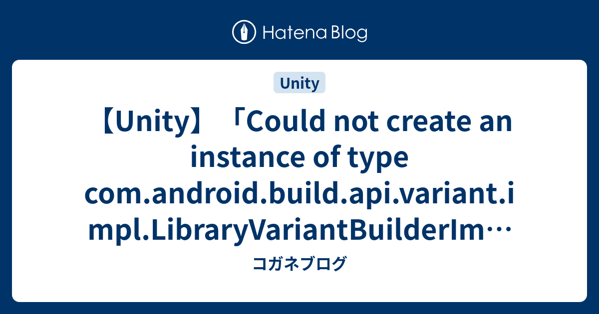 【Unity】「Could not create an instance of type com.android.build.api.variant.impl ...