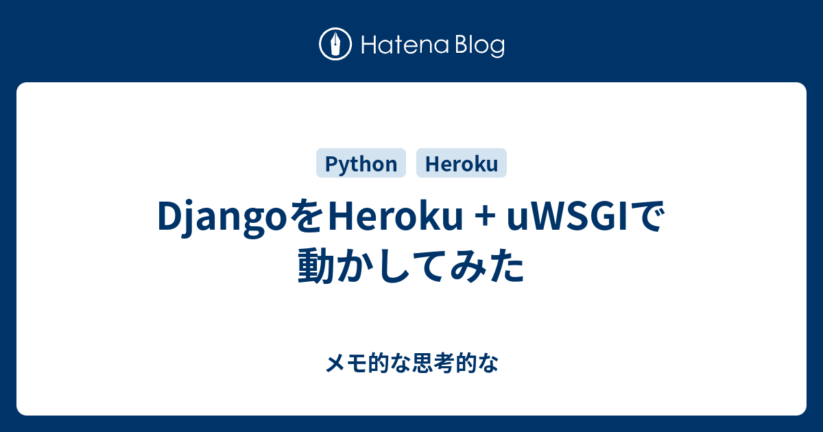 DjangoをHeroku + uWSGIで動かしてみた - メモ的な思考的な