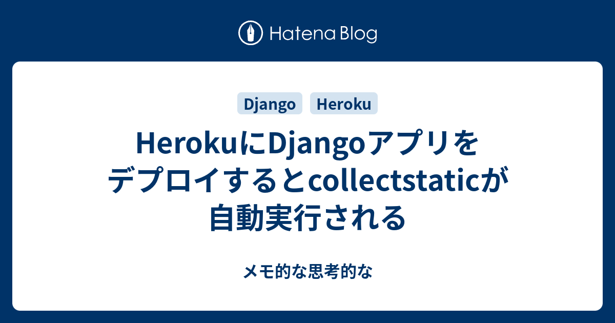 HerokuにDjangoアプリをデプロイするとcollectstaticが自動実行される - メモ的な思考的な