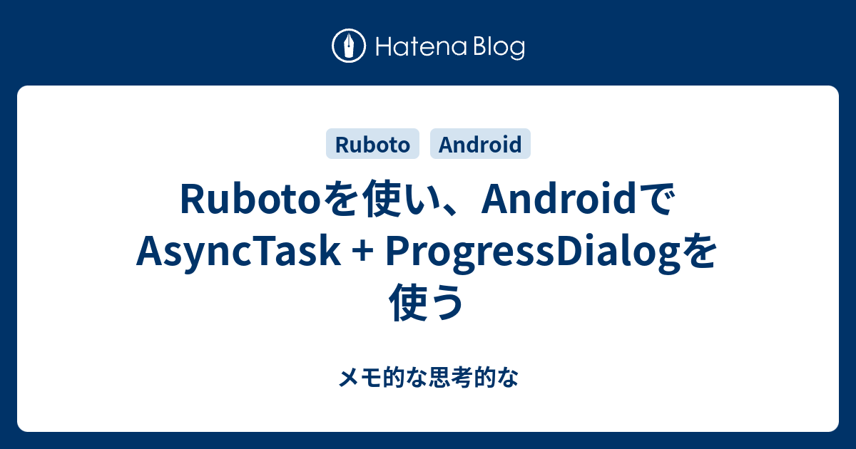 Rubotoを使い、AndroidでAsyncTask + ProgressDialogを使う - メモ的な思考的な