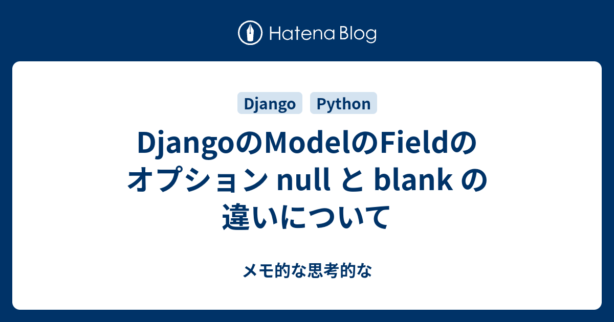 DjangoのModelのFieldのオプション null と blank の違いについて - メモ的な思考的な