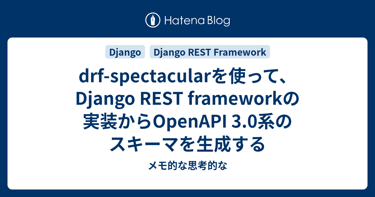 drf-spectacularを使って、Django REST frameworkの実装からOpenAPI 3.0系のスキーマを生成する - メモ的な思考的な