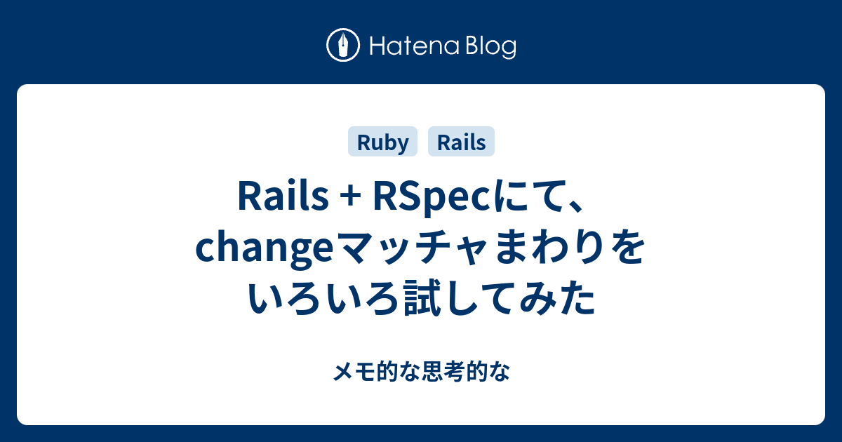 Rails + RSpecにて、changeマッチャまわりをいろいろ試してみた - メモ的な思考的な