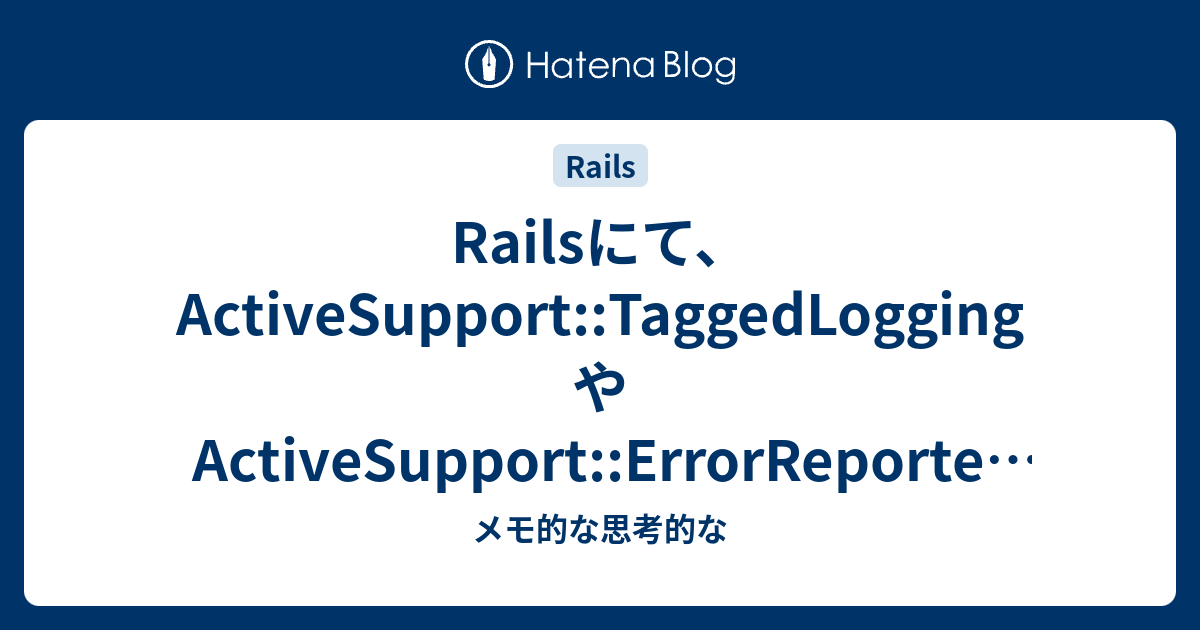 Railsにて、ActiveSupport::TaggedLoggingやActiveSupport::ErrorReporterを使って、Request-IDをログへ出力してみた - メモ的 ...
