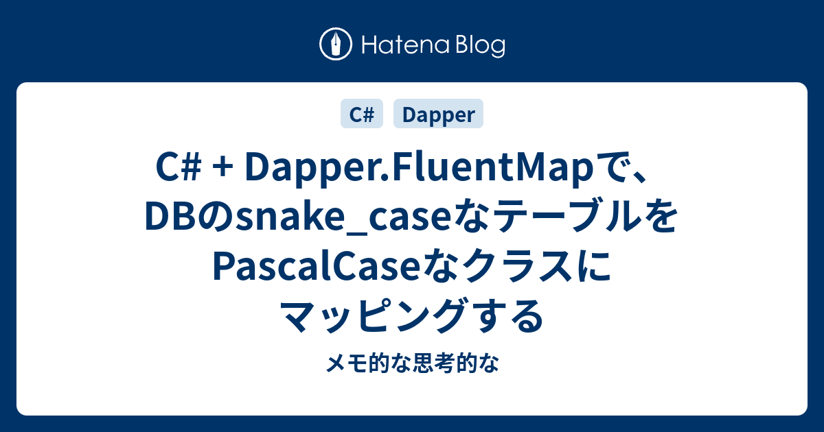 C# + Dapper.FluentMapで、DBのsnake_caseなテーブルをPascalCaseなクラスにマッピングする - メモ的な思考的な