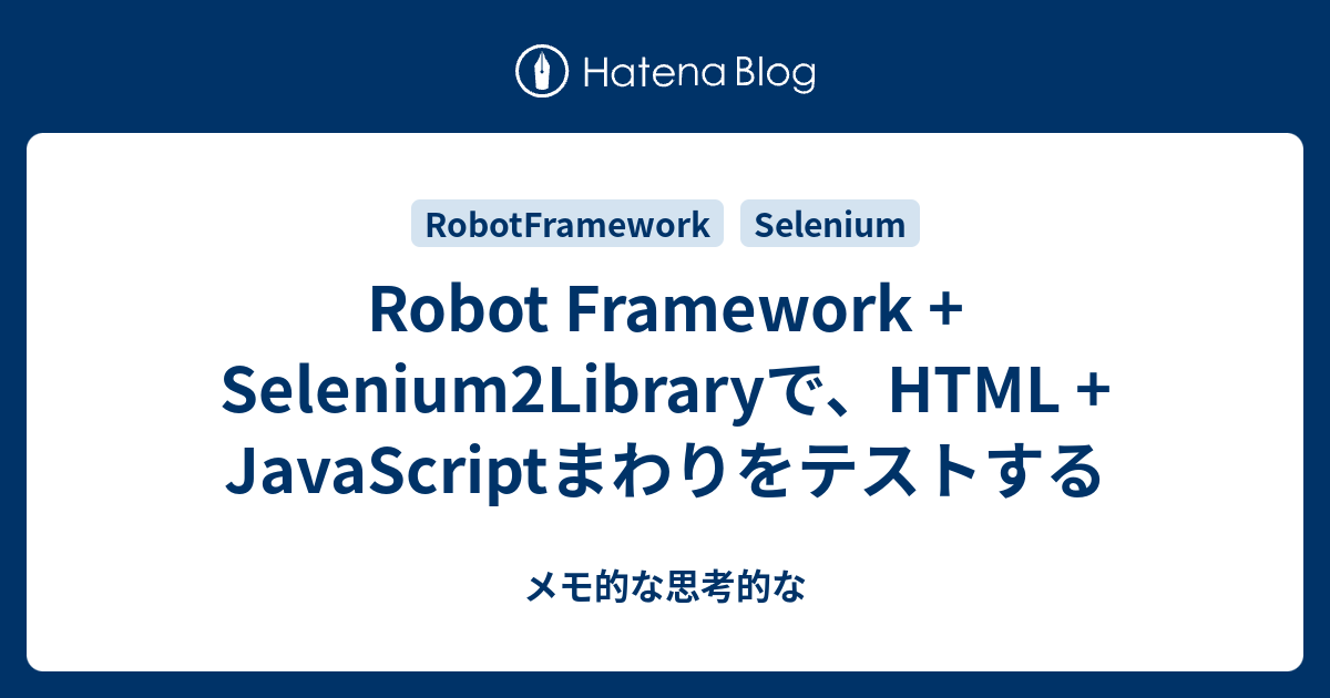 Robot Framework + Selenium2Libraryで、HTML + JavaScriptまわりをテストする - メモ的な思考的な