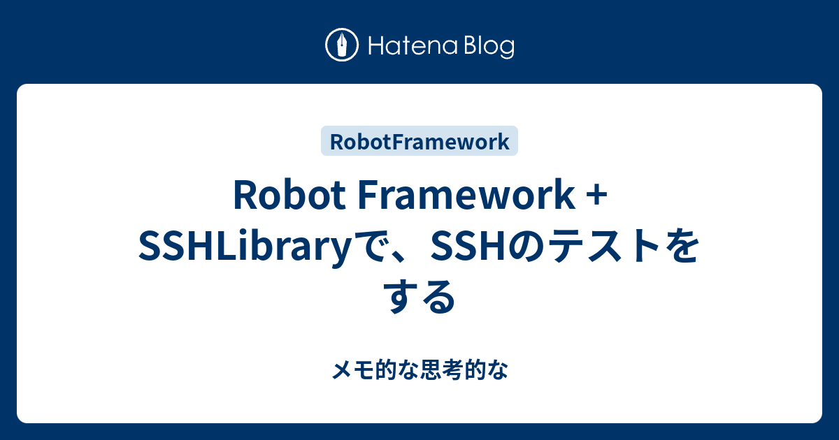 Robot Framework + SSHLibraryで、SSHのテストをする - メモ的な思考的な
