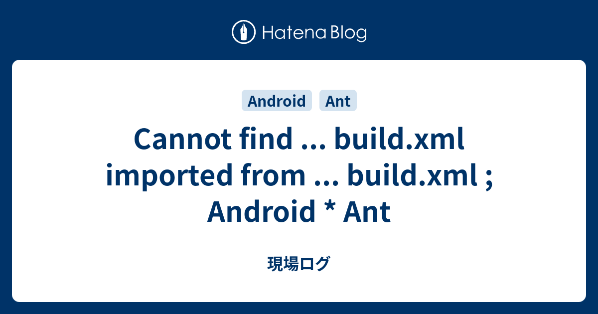 Cannot find ... build.xml imported from ... build.xml ; Android * Ant - 現場ログ