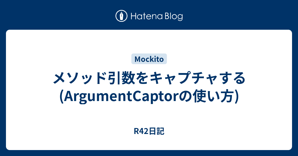 メソッド引数をキャプチャする(ArgumentCaptorの使い方) - R42日記