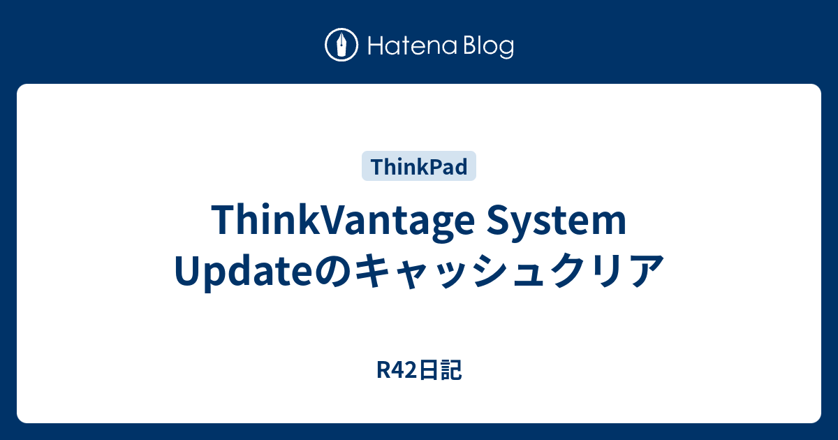 ThinkVantage System Updateのキャッシュクリア - R42日記
