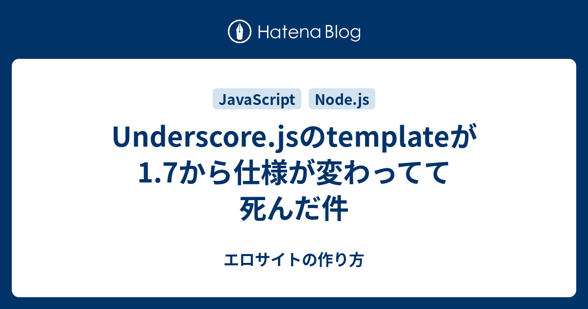 Underscore.jsのtemplateが1.7から仕様が変わってて死んだ件 - エロサイトの作り方