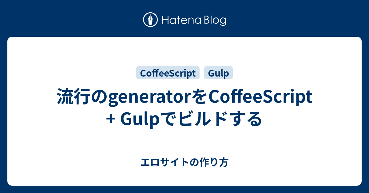 流行のgeneratorをCoffeeScript + Gulpでビルドする - エロサイトの作り方