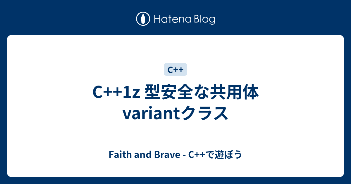 C++1z 型安全な共用体variantクラス - Faith and Brave - C++で遊ぼう