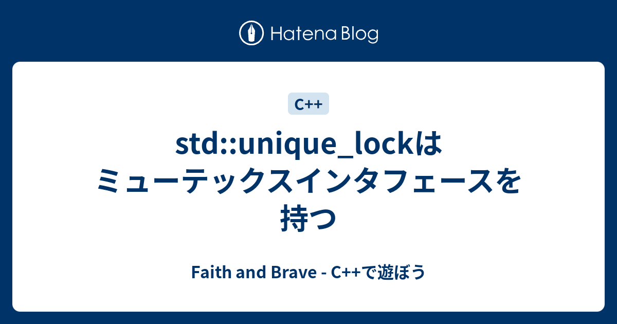 std::unique_lockはミューテックスインタフェースを持つ - Faith and Brave - C++で遊ぼう