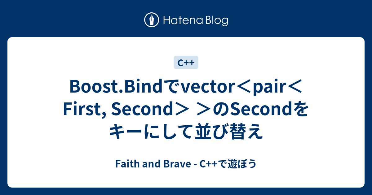 Boost.Bindでvector＜pair＜First, Second＞ ＞のSecondをキーにして並び替え - Faith and Brave - C++で遊ぼう