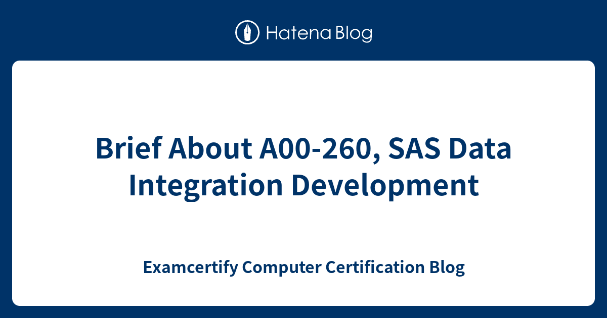 Brief About A00-260, SAS Data Integration Development - Examcertify ...