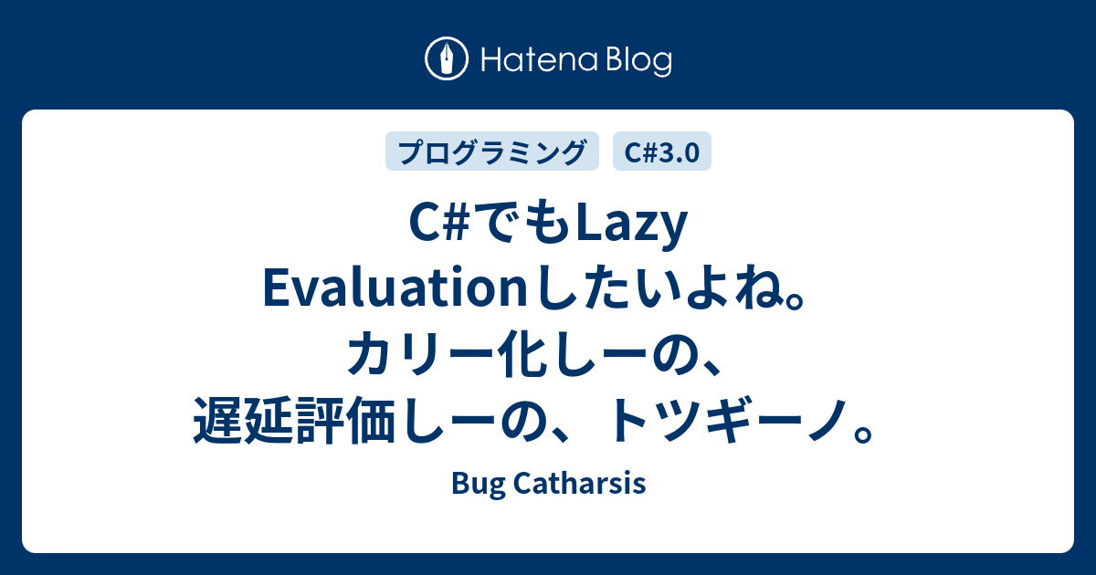 C#でもLazy Evaluationしたいよね。カリー化しーの、遅延評価しーの、トツギーノ。 - Bug Catharsis