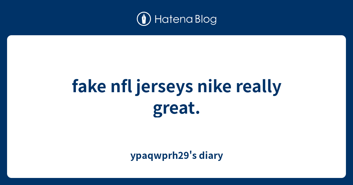 fake nfl jerseys nike really great. - ypaqwprh29's diary