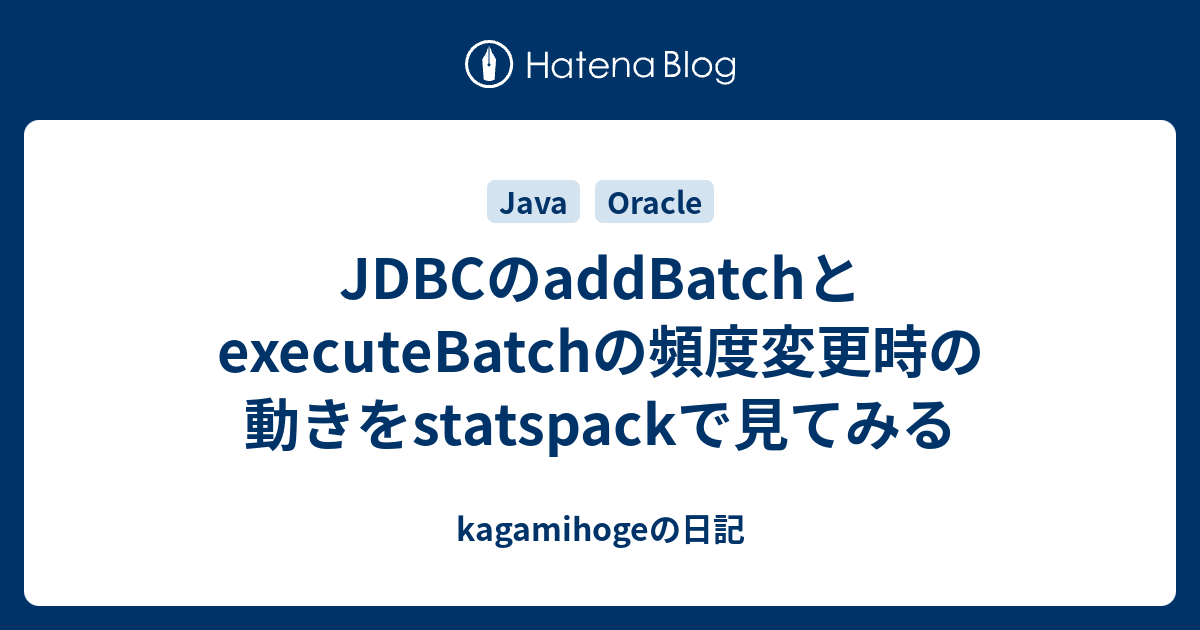 JDBCのaddBatchとexecuteBatchの頻度変更時の動きをstatspackで見てみる - kagamihogeの日記