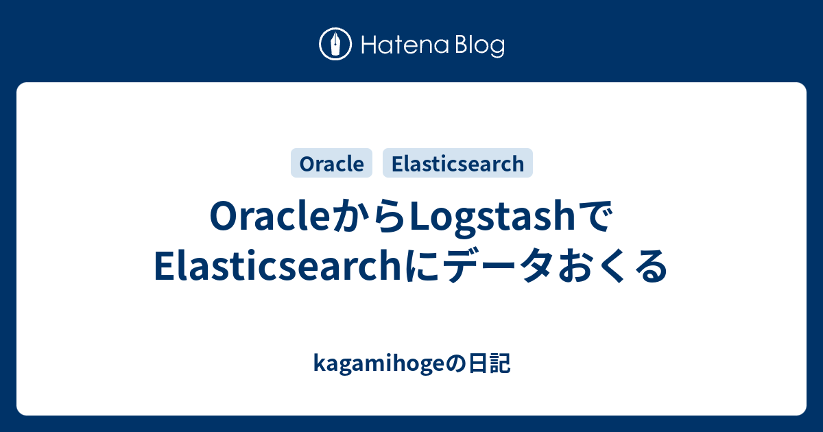 Oracleからlogstashでelasticsearchにデータおくる Kagamihogeの日記 