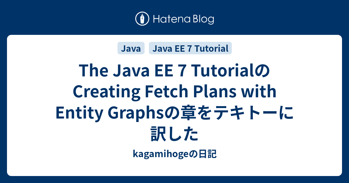 The Java EE 7 TutorialのCreating Fetch Plans with Entity Graphsの章をテキトーに訳した - kagamihogeの日記