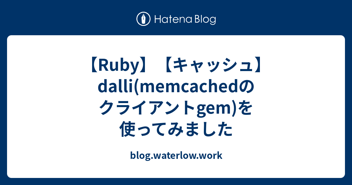 【Ruby】【キャッシュ】dalli(memcachedのクライアントgem)を使ってみました - blog.waterlow.work