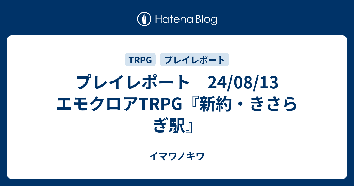 プレイレポート 24/08/13 エモクロアTRPG『新約・きさらぎ駅』 - イマワノキワ