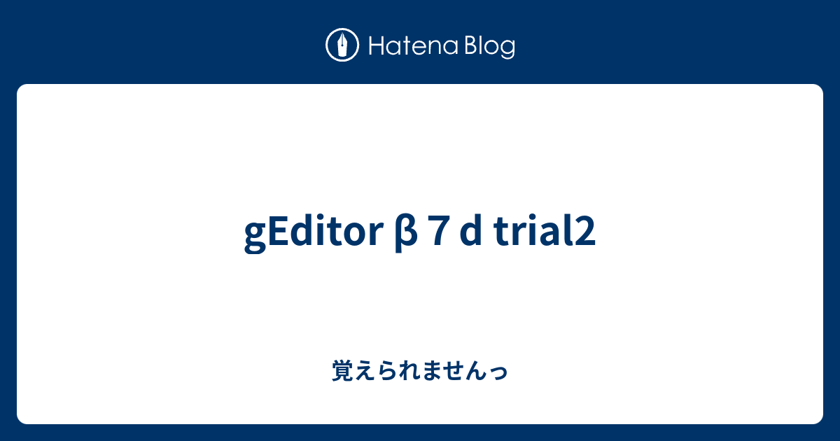 gEditor β7d trial2 - 覚えられませんっ
