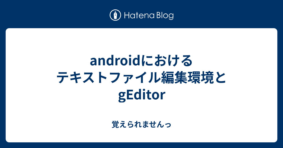 androidにおけるテキストファイル編集環境とgEditor - 覚えられませんっ