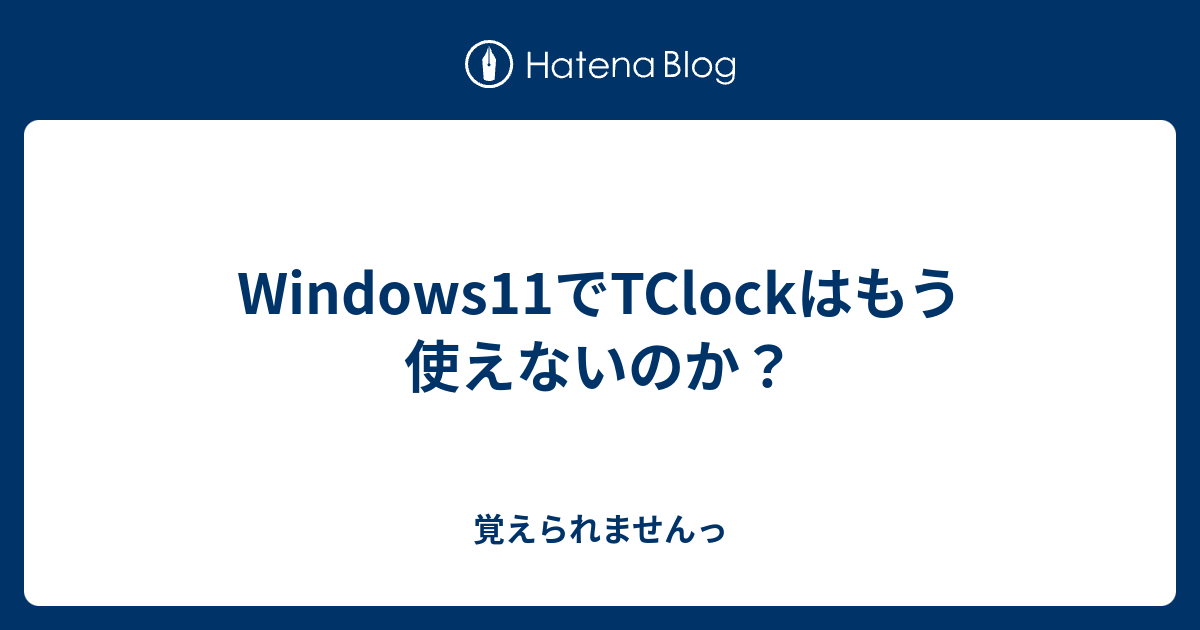 Windows11でTClockはもう使えないのか？ - 覚えられませんっ