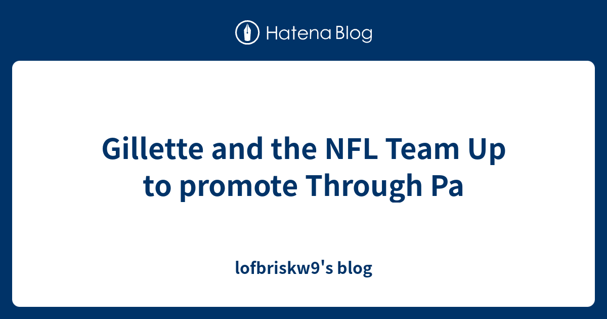 Gillette and the NFL Team Up to promote Through Pa - lofbriskw9's blog