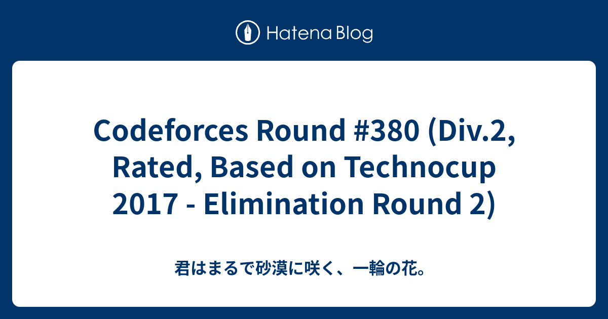 Codeforces Round #380 (Div.2, Rated, Based on Technocup 2017 - Elimination Round 2) - 君はまるで砂漠に咲く ...