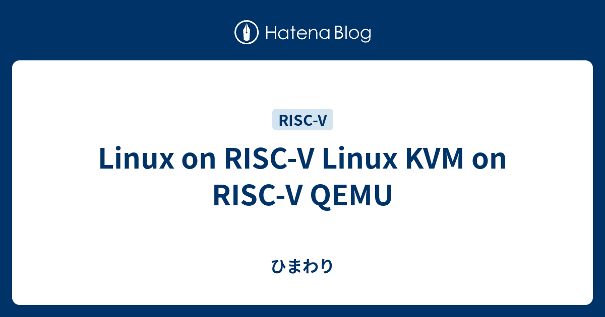 Linux on RISC-V Linux KVM on RISC-V QEMU - ひまわり