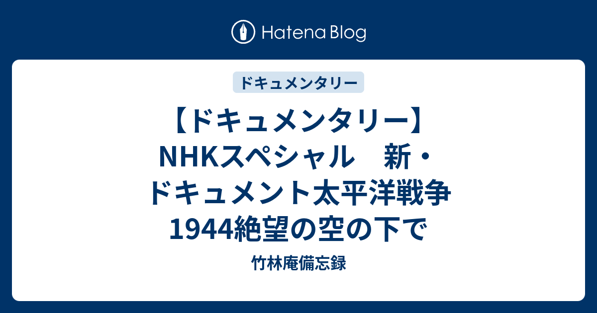 【ドキュメンタリー】NHKスペシャル 新・ドキュメント太平洋戦争 1944絶望の空の下で - 竹林庵備忘録