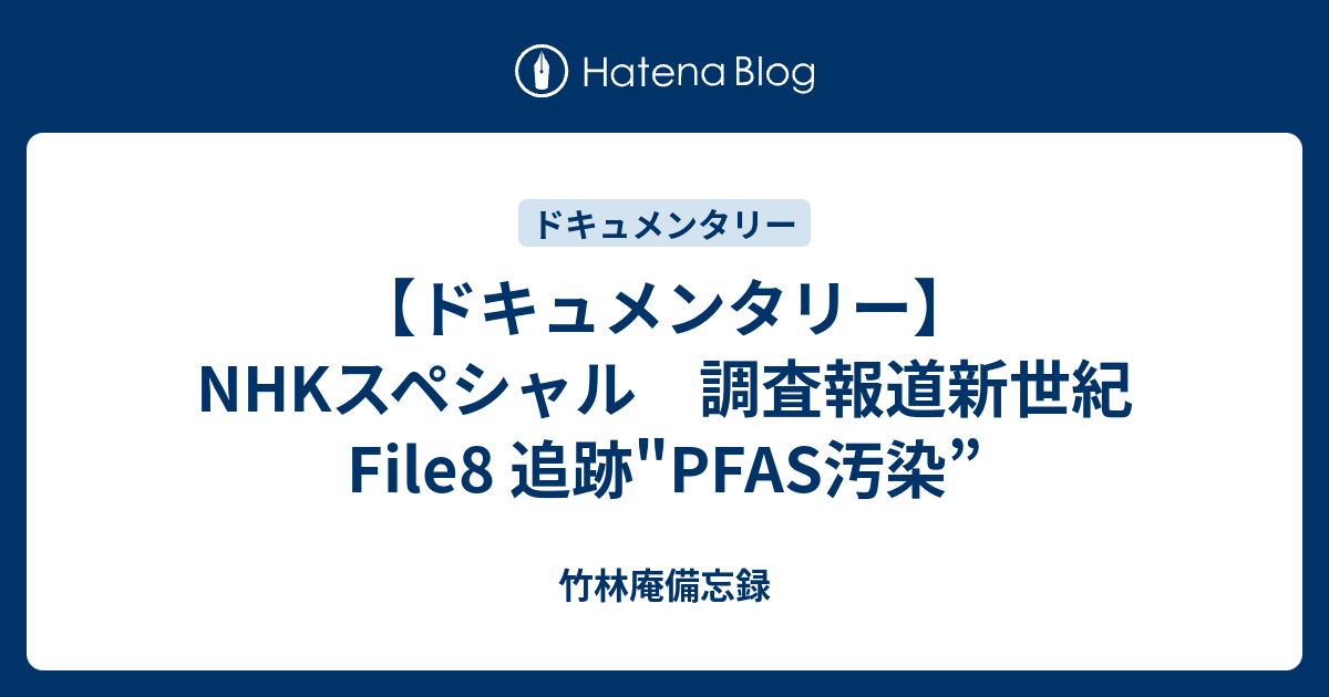 【ドキュメンタリー】NHKスペシャル 調査報道新世紀File8 追跡"PFAS汚染” - 竹林庵備忘録