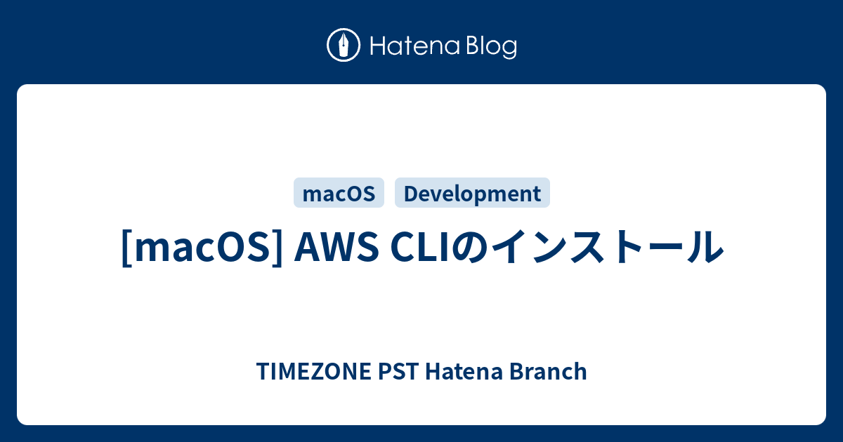 [macOS] AWS CLIのインストール - TIMEZONE PST Hatena Branch