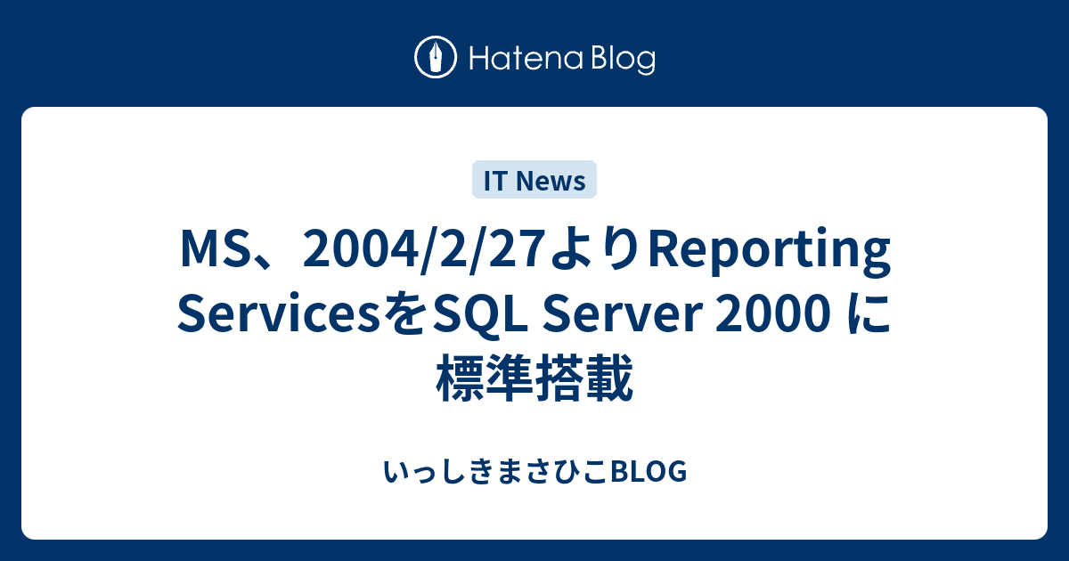 MS、2004/2/27よりReporting ServicesをSQL Server 2000 に標準搭載 - いっしきまさひこBLOG
