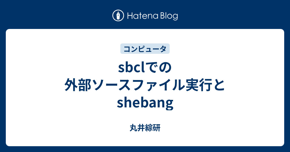 sbclでの外部ソースファイル実行とshebang - 丸井綜研